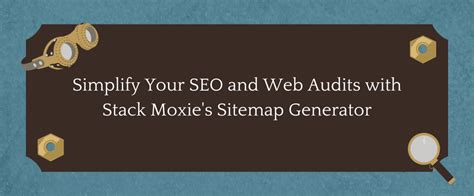 Simplify Your Seo And Web Audits With Stack Moxies Sitemap Generator Stack Moxie