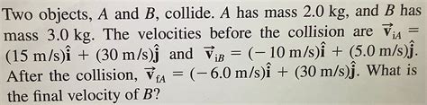 solved two objects a and b collide a has mass 2 0 kg and