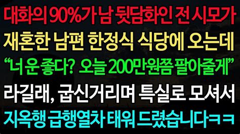 실화사연 대화의 90가 남 뒷담화인 전 시모가 재혼한 남편 한정식 식당에 오는데 너 운 좋다 오늘 200만원쯤 팔아줄게
