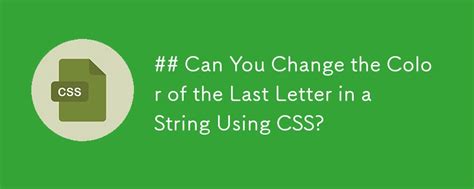 您可以使用 Css 更改字串中最後一個字母的顏色嗎？ Css教學 Php中文網