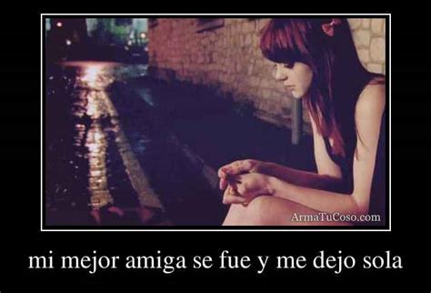 Mi Mejor Amiga Se Fue Y Me Dejo Sola