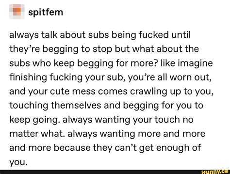 Spitfem Always Talk About Subs Being Fucked Until Theyre Begging To