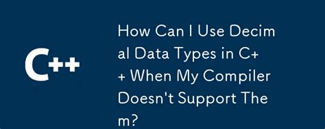 當我的編譯器不支援十進位資料類型時,如何在 C 中使用它們? C Php中文網 當我的編譯器不支援十進位資料類型時,如何在 C 中使用它們? C Php中文網