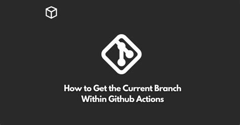 How To Get The Current Branch Within Github Actions Programming Cube