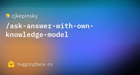 Cjkepinskyask Answer With Own Knowledge Model · Hugging Face