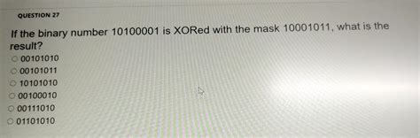 Solved Question 27 If The Binary Number 10100001 Is Xored