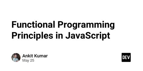 Functional Programming Principles In Javascript Dev Community
