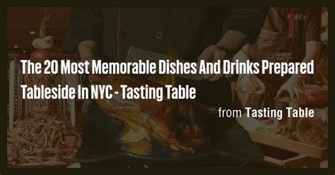 The 20 Most Memorable Dishes And Drinks Prepared Tableside In Nyc