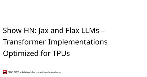 show hn jax and flax llms transformer implementations optimized for