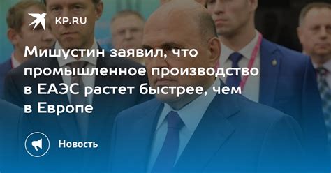 Мишустин заявил что промышленное производство в ЕАЭС растет быстрее чем в Европе Kp Ru