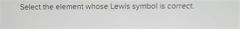 Solved Select The Element Whose Lewis Symbol Is Correct ⋅ra