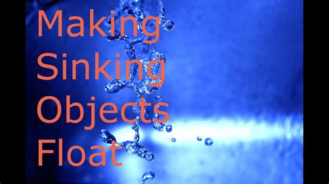 Density And Buoyancy How To Make Sinking Objects Float Youtube
