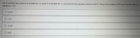Solved On A Number Line Point A Is Located At −3 Point C Is Located At −1 And Point B Lies