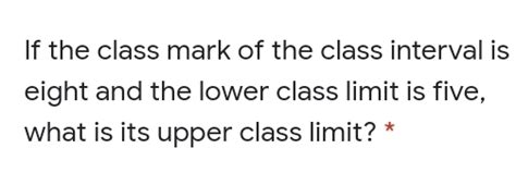 Solved If The Class Mark Of The Class Interval Is Eight And The Lower