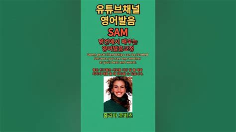 영어회화발음 줄리아 로버츠 영어발음sam채널 영어명언듣기 영어회화 영어발음교정 원어민발음 영어듣기 영어뉴스 Lc듣기 영어쉐도잉 영어쇼츠 영어발음 기초영어