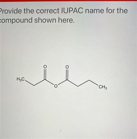 Solved Provide the correct IUPAC name for the compound shown | Chegg.com