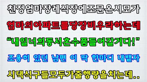 친정엄마 장례식장에 조문 온 시모가 엄마 아파트를 비우라는데 너희 동서 혼수품 들어갈거다” 조용히 있던 남편이 딱 한마디 내뱉자 시댁식구들 모두가 줄행랑을 치는데
