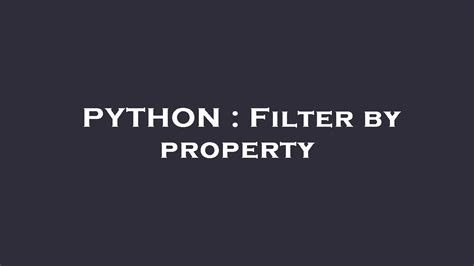Python Filter By Property Youtube