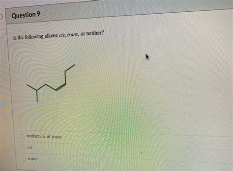 Solved Question 9 Is The Following Alkene Cis Trans Or