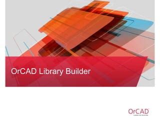 OrCAD Library Builder Overview Presentation PPTX