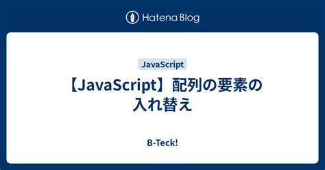 JavaScript配列の要素の入れ替え B Teck