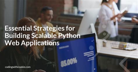 Essential Strategies For Building Scalable Python Web Applications Coding With Cookie