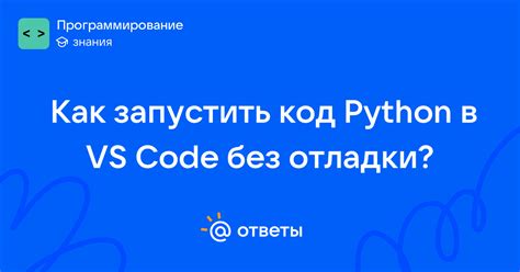 Как запустить код Python в Vs Code без отладки Ответы Mail