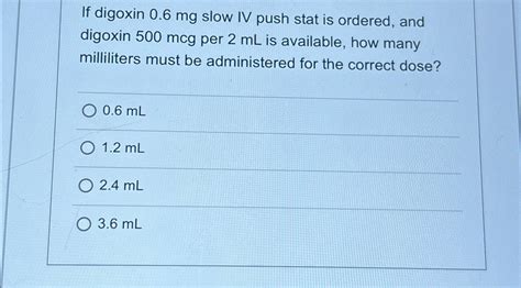 Solved If Digoxin 0 6mg Slow IV Push Stat Is Ordered And Chegg Com