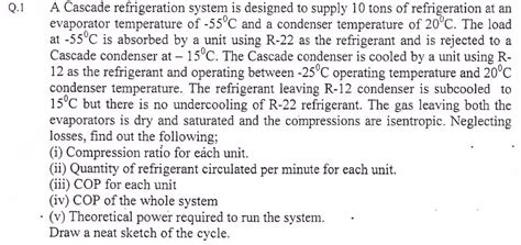 Solved A Cascade Refrigeration System Is Designed To Supply 10 Tons Of