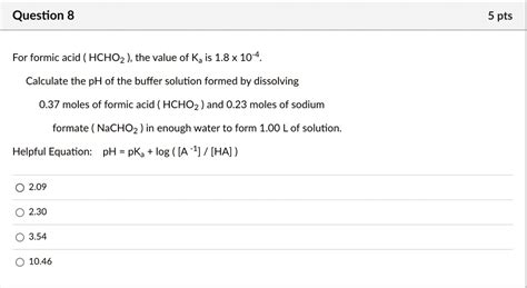 SOLVED Texts Question 8 5 Pts For Formic Acid HCHO2 The Value Of K Is 1 8 X 10 4