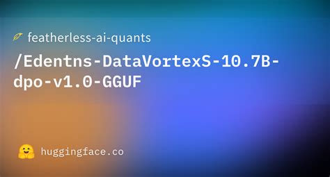 Featherless Ai Quants Edentns DataVortexS 10 7B Dpo V1 0 GGUF Hugging Face