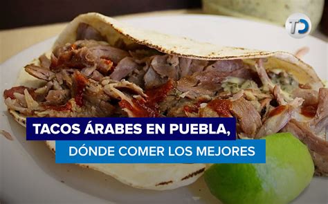 Tacos árabes De Puebla Dónde Comer Los Mejores Telediario México