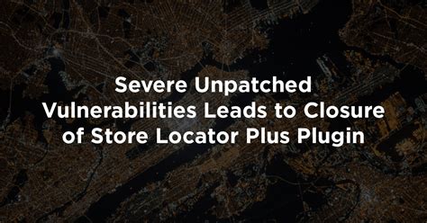 Severe Unpatched Vulnerabilities Leads To Closure Of Store Locator Plus