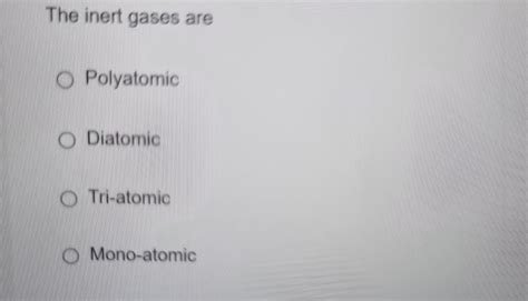Solved The Inert Gases Are Polyatomic Diatomic Tri Atomic Chegg Com