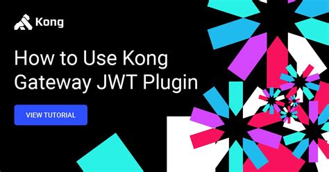 how to use kong gateway jwt plugin kong inc