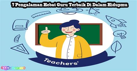 7 Pengalaman Hebat Guru Terbaik Di Dalam Hidupmu Mboton