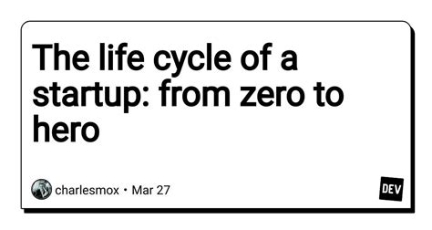 the life cycle of a startup from zero to hero r devto