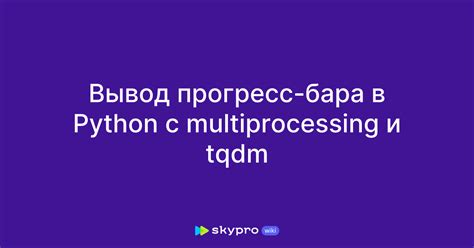 Вывод прогресс бара в python с multiprocessing и tqdm