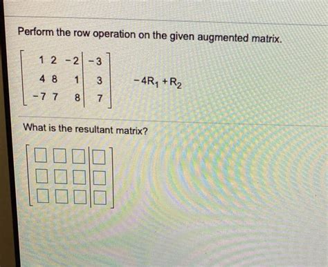 Solved Perform the row operation on the given augmented | Chegg.com
