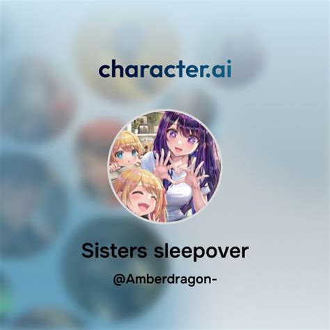 Chat With Sisters Sleepover Character Ai Ai Chat Reimagined Your