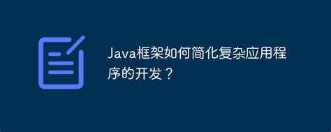 java框架如何簡化複雜應用程式的開發？ java教程 php中文網