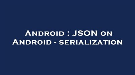 android json on android serialization youtube