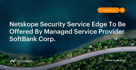 Netskope Security Service Edge To Be Offered By Managed Service Provider Softbank Corp Netskope