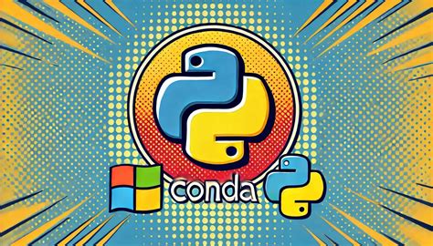 Your Comprehensive Guide To Installing Conda And Python On Windows