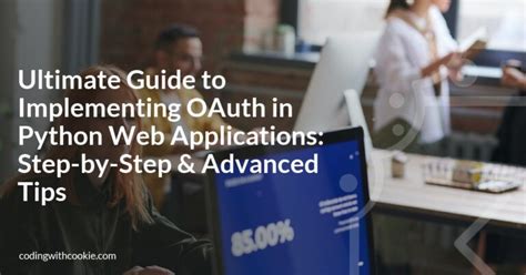 Ultimate Guide To Implementing Oauth In Python Web Applications Step By Step And Advanced Tips