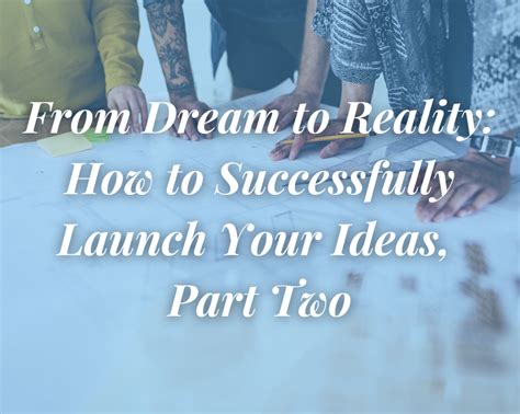 From Dream To Reality How To Successfully Launch Your Ideas Part Two