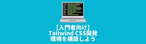 【入門者向け】tailwind Css開発環境を構築しよう