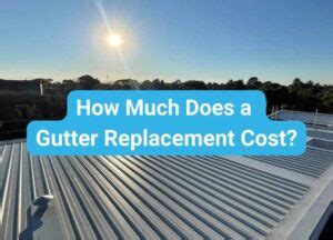 How Much Does A Gutter Replacement Cost Total Roofing And Cladding