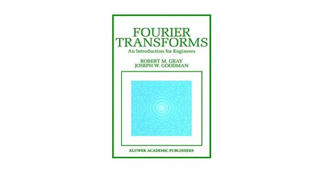 Fourier Transforms An Introduction For Engineers By Robert M Gray