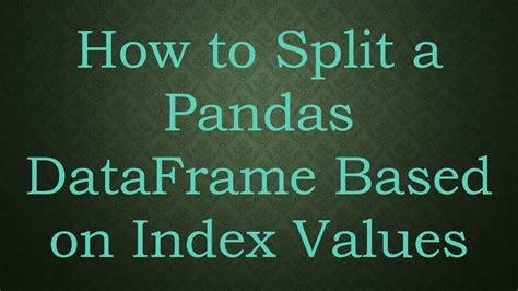 How To Split A Pandas Dataframe Based On Index Values Youtube